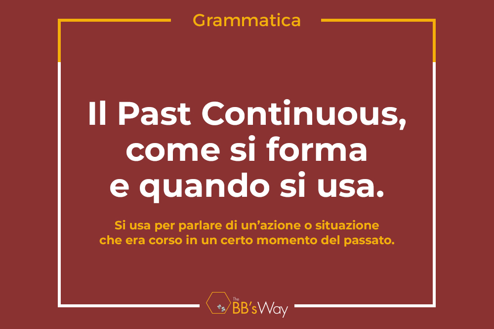 Il Past Continuous, come si forma e quando si usa. - BSchool